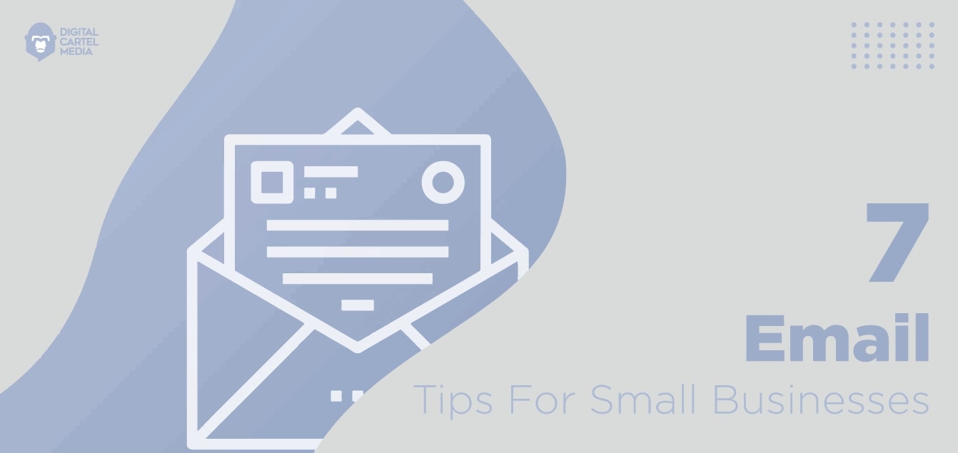 7 Email Marketing Tips For Small Businesses - Digital Cartel Media
